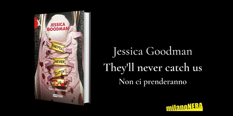 They'll never catch us. Non ci prenderanno - Jessica Goodman - MilanoNera