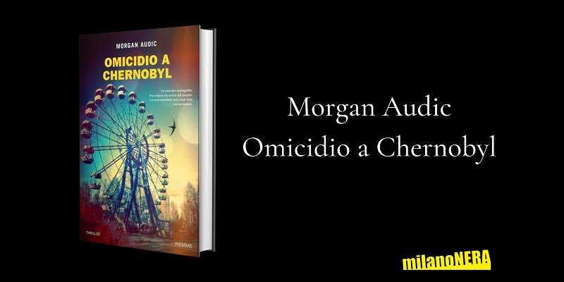 Omicidio a Chernobyl - Morgan Audic - MilanoNera