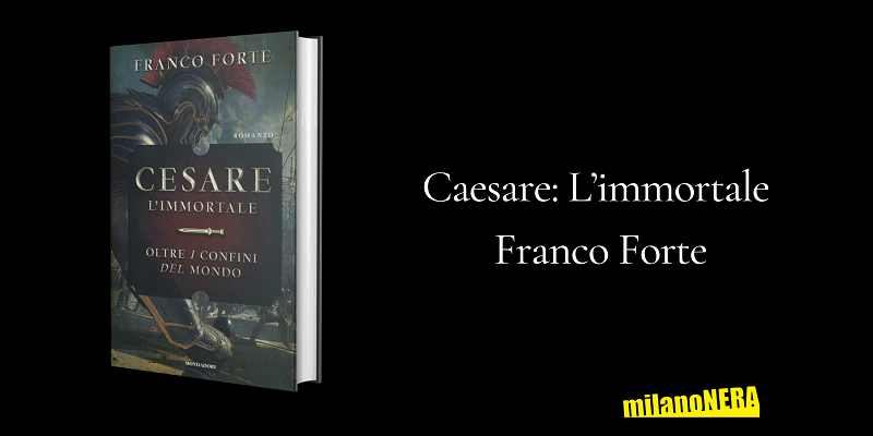 Caesar: L’immortale - Il conquistatore - Franco Forte - MilanoNera